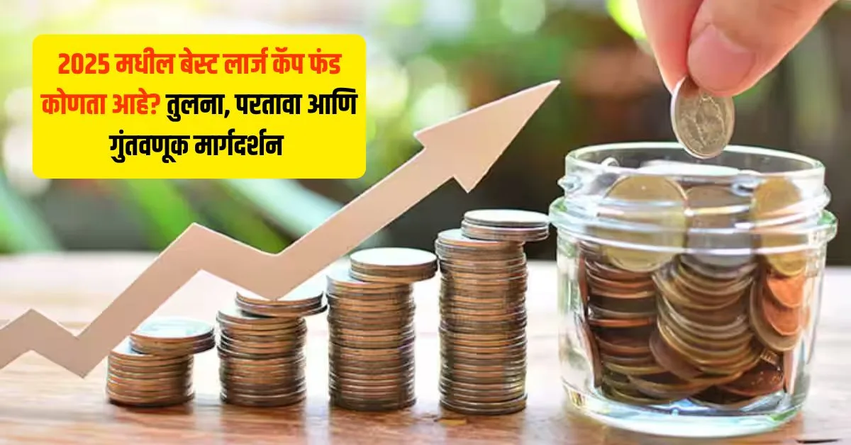 २०२५ मधील बेस्ट लार्ज कॅप फंड कोणता आहे? तुलना, परतावा आणि गुंतवणूक ...